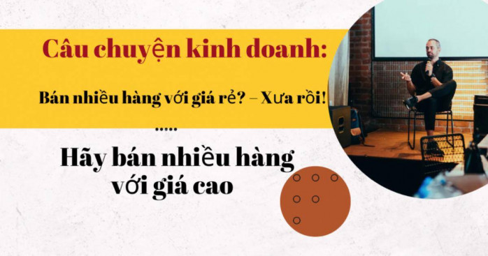 Câu chuyện kinh doanh: Bán nhiều hàng với giá rẻ? – Xưa rồi! - Hãy bán ...